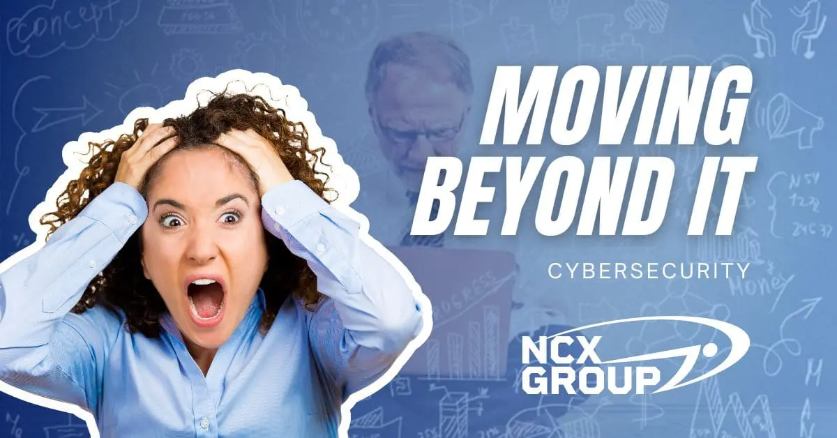 Cybersecurity: Moving Beyond IT | NCX Group