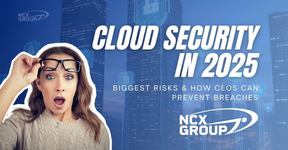 Cloud Security in 2025: Biggest Risks & How CEOs Can Prevent Breaches | NCX Group